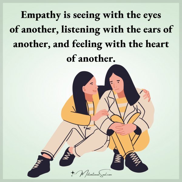 Quote: Empathy is seeing with the eyes of another, listening ...
