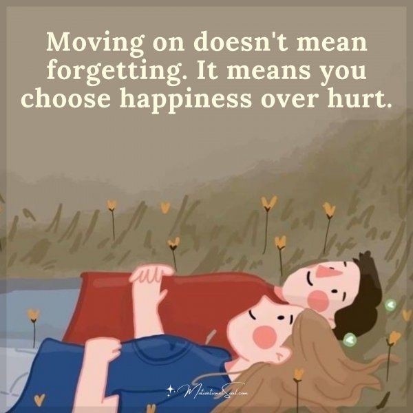 Quote: Moving on doesn't mean forgetting. It means - Motivational Soul