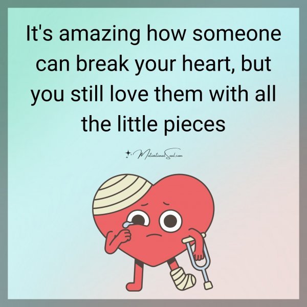 Quote: It's amazing how someone can break your heart, - Motivational Soul