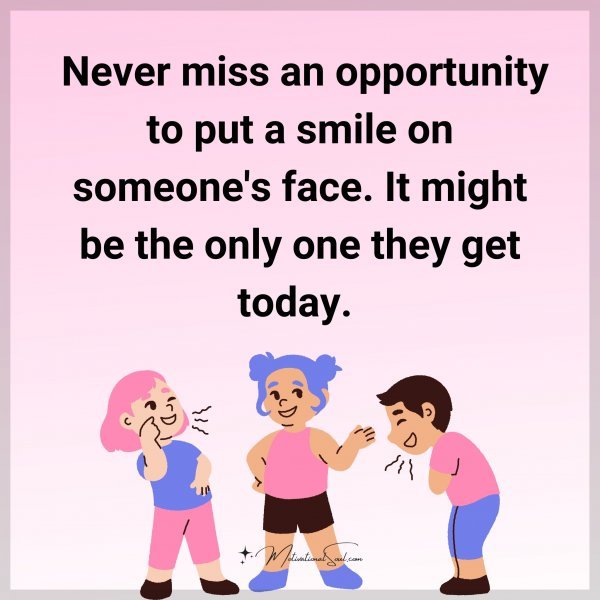 Quote: Never miss an opportunity to put a smile on someone ...
