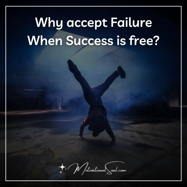 Quote: Why accept Failure When Success is free? - Motivational Soul