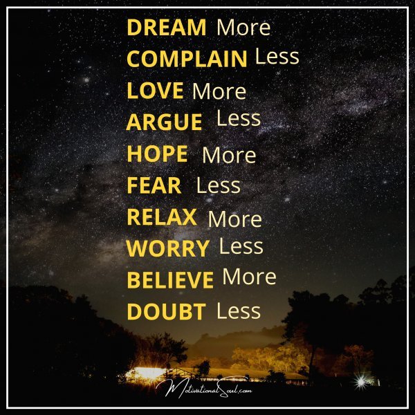 Quote: DREAM MORE. COMPLAIN LESS. LOVE MORE. ARGUE LESS. - Motivational ...