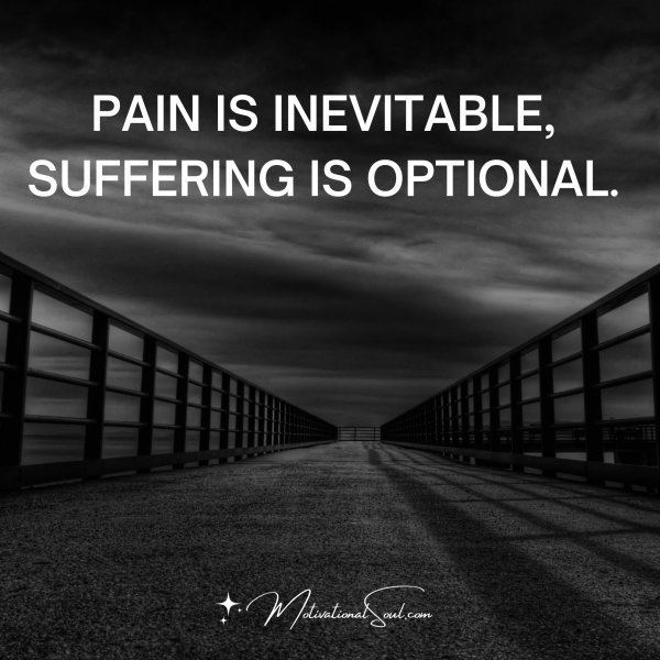 Quote: PAIN IS INEVITABLE, SUFFERING IS OPTIONAL. - Motivational Soul