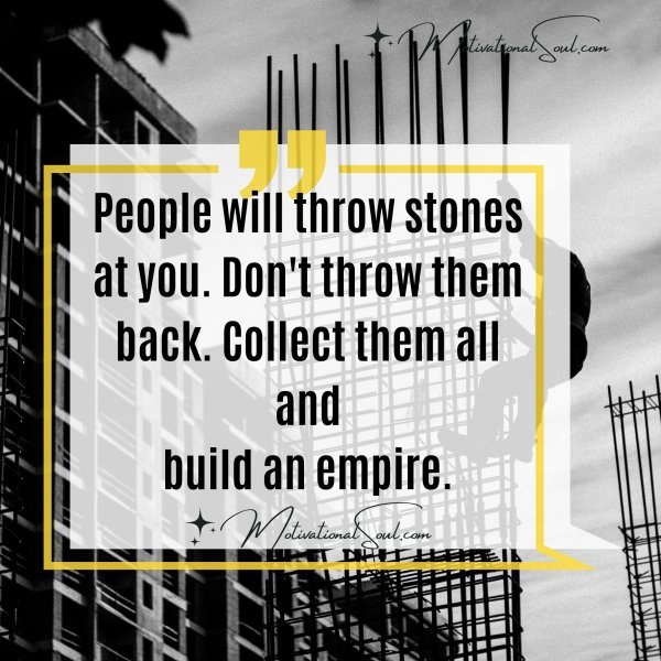 Quote: People will throw stones at you. Don't throw them - Motivational ...