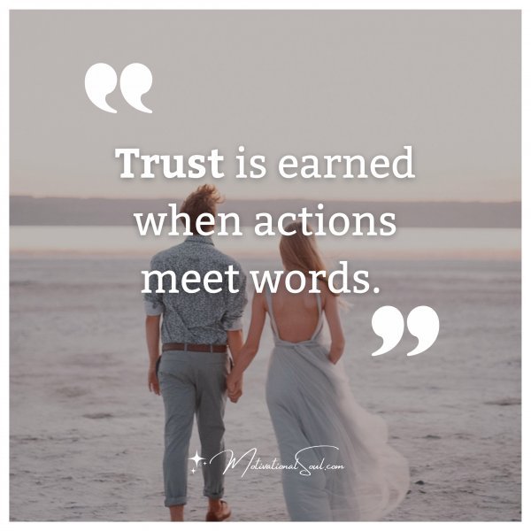 Quote: Trust is earned when actions meet words. - Motivational Soul