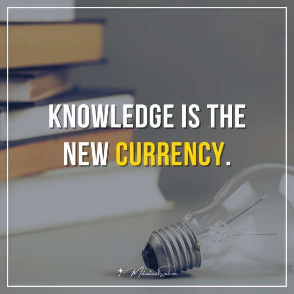 Quote: Knowledge is the new currency. - Motivational Soul