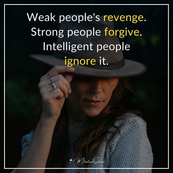 Quote: Weak people's revenge. Strong people forgive. Intelligent people ...