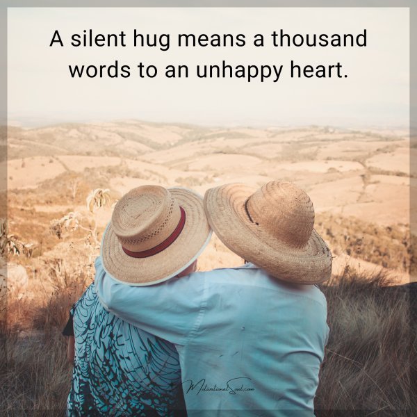 Quote: A silent hug means a thousand words to an unhappy heart ... Quote: A silent hug means a thousand words to an unhappy heart ...
