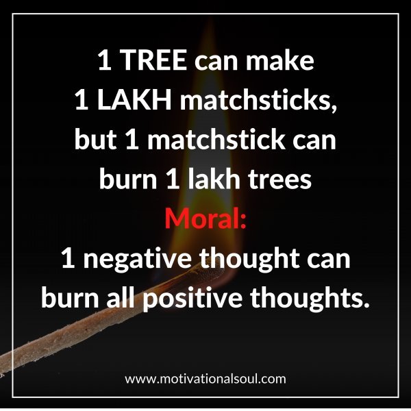 Quote: 1 TREE can make 1 LAKH matchsticks, but 1 matchstick can ...