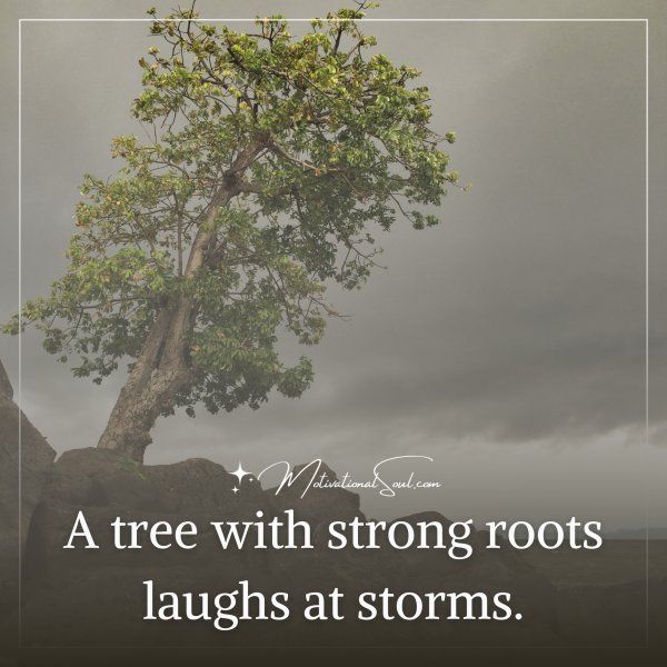Quote: A tree with strong roots laughs at storms. - Motivational Soul