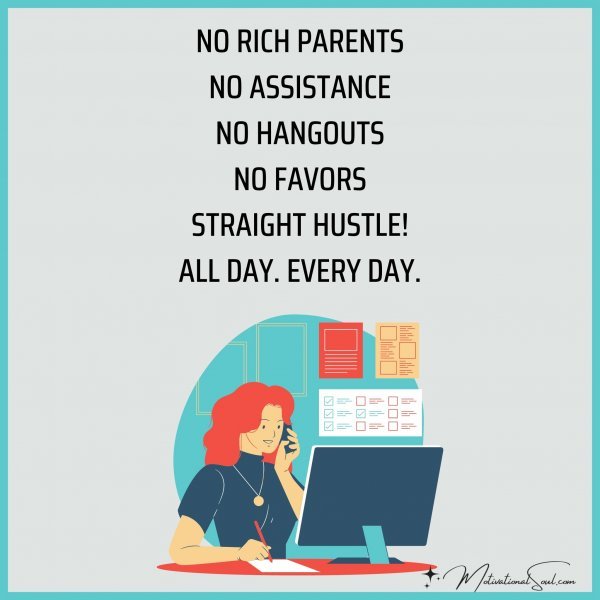 Quote: NO RICH PARENTS NO ASSISTANCE NO HANGOUTS NO FAVORS ...