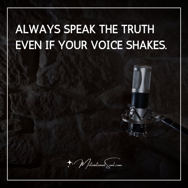 Quote: ALWAYS SPEAK THE TRUTH EVEN IF YOUR VOICE SHAKES. - Motivational ...