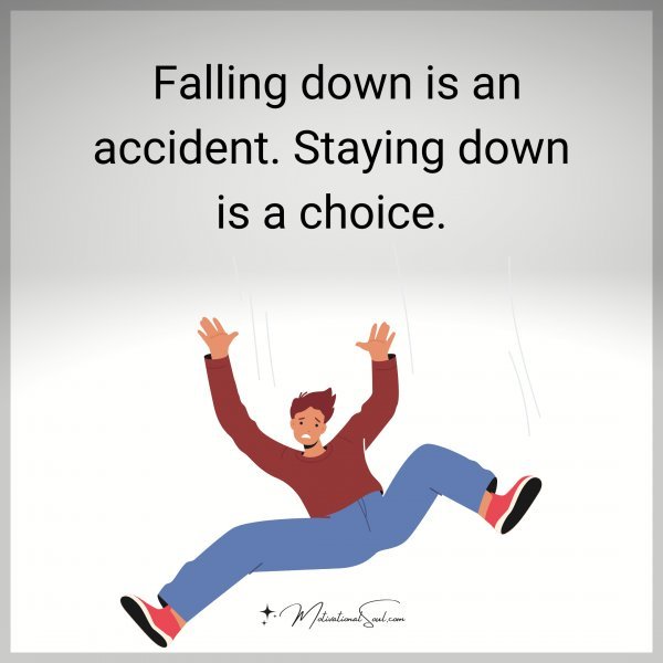 Quote: FALLING DOWN IS AN ACCIDENT. STAYING DOWN IS A CHOICE ...