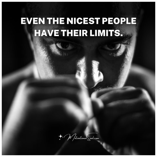 Quote: EVEN THE NICEST PEOPLE HAVE THEIR LIMITS. - Motivational Soul