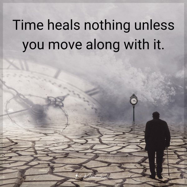 Quote: Time heals nothing unless you move along with it. - Motivational ...