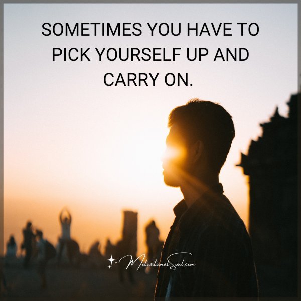 Quote: SOMETIMES YOU HAVE TO PICK YOURSELF UP AND CARRY ON ...