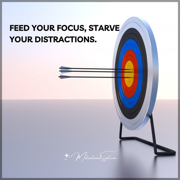 Quote: Feed your focus, starve your distractions. - Motivational Soul
