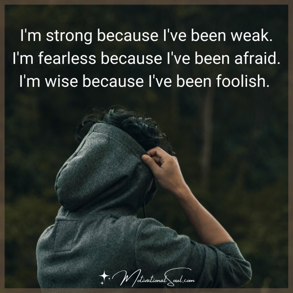 Quote: I'M STRONG BECAUSE I'VE BEEN WEAK. I'M - Motivational Soul