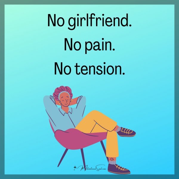Quote: No girlfriend. No pain. No tension. - Motivational Soul