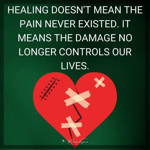 Quote: HEALING DOESN'T MEAN THE PAIN NEVER EXISTED. IT - Motivational Soul