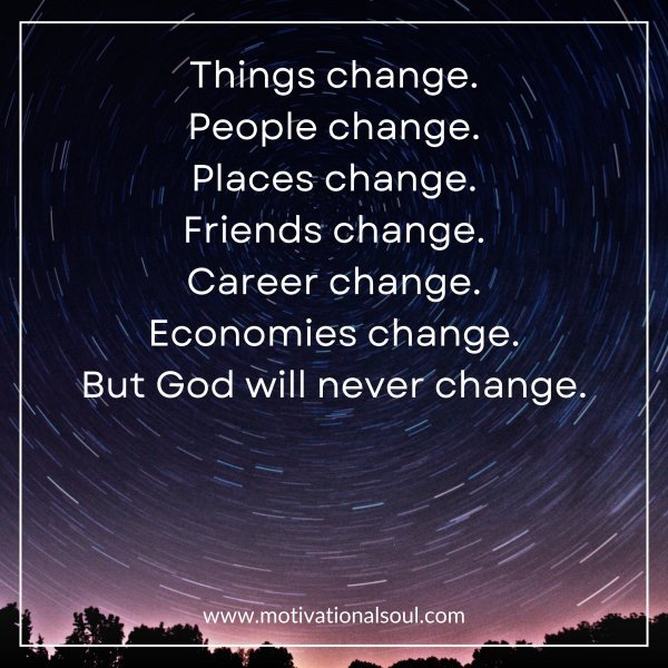 Quote: Things change. People change. Places change. - Motivational Soul