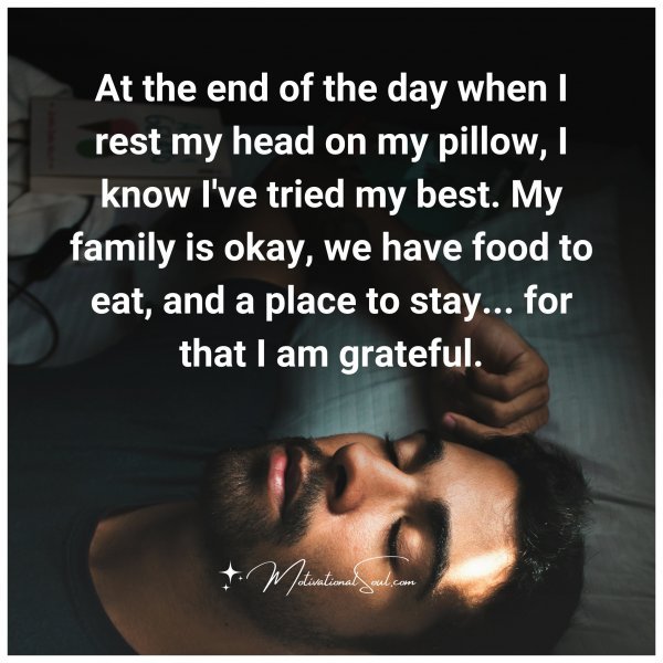 Quote: At the end of the day when I rest my head on my pillow, I ...