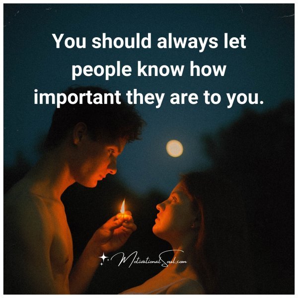 Quote: You should always let people know how - Motivational Soul