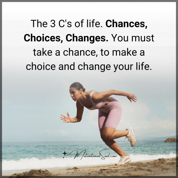 Quote: The 3 C's of life. Chances, Choices, Changes. - Motivational Soul