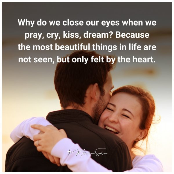 Quote: Why do we close our eyes when we pray, cry, kiss, - Motivational ...