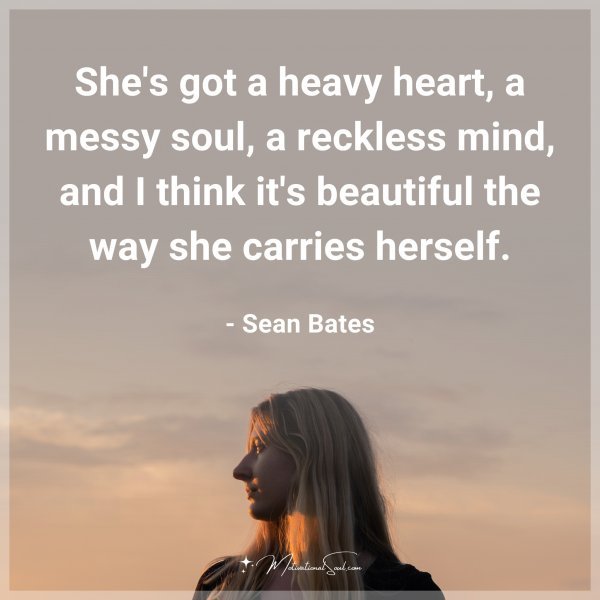 Quote: She's got a heavy heart, a messy soul, a reckless mind, and I ...