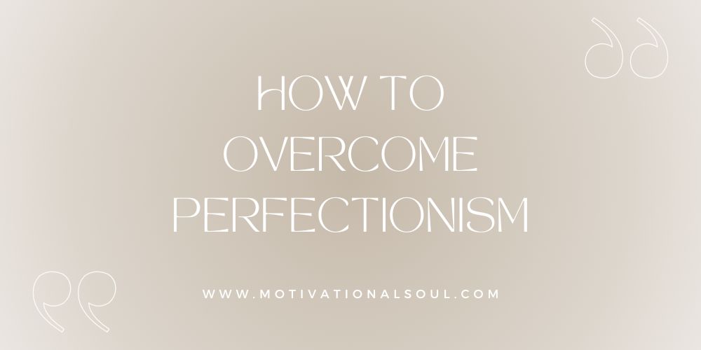 How to Overcome Perfectionism - Motivational Soul