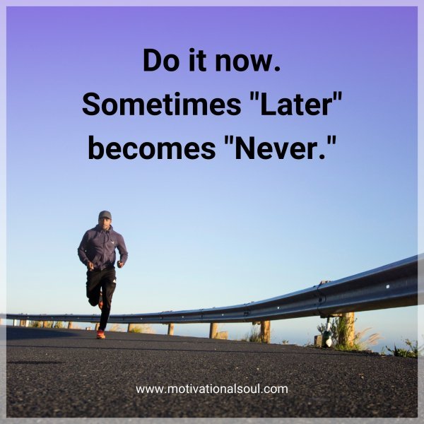 Quote: Do it now. Sometimes "Later" - Motivational Soul