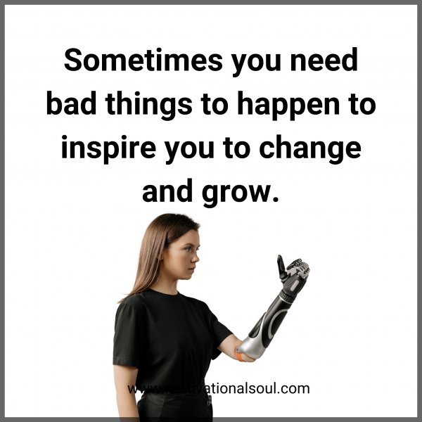 Quote: Sometimes you need bad things to happen to inspire you ...