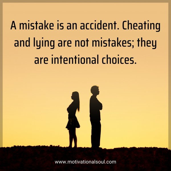 Quote: A mistake is an accident. Cheating and lying are not mistakes ...