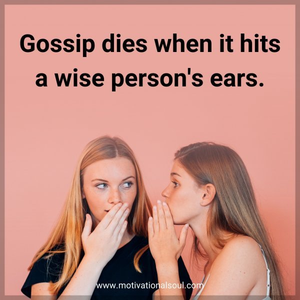 Quote: Gossip dies when it hits a wise person's ears. - Motivational Soul