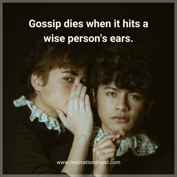 Quote: Gossip dies when it hits a wise person s ears. - Motivational Soul