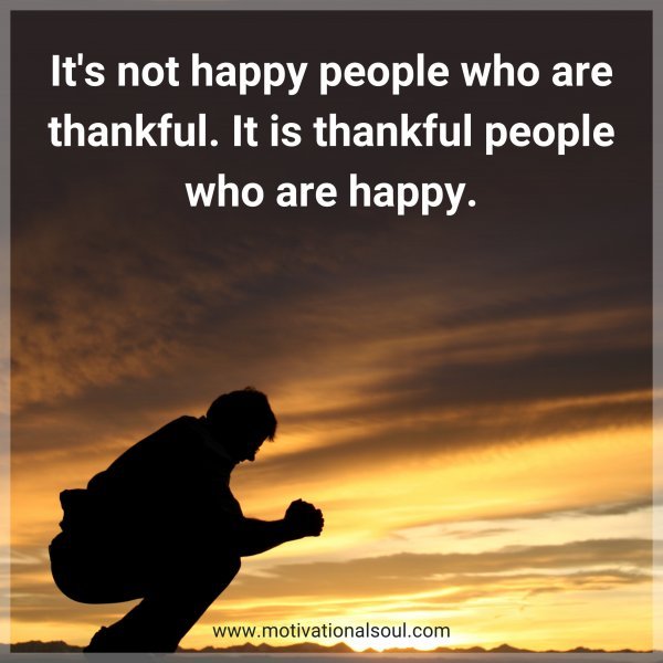 Quote: It's not happy people who are thankful. It is - Motivational Soul